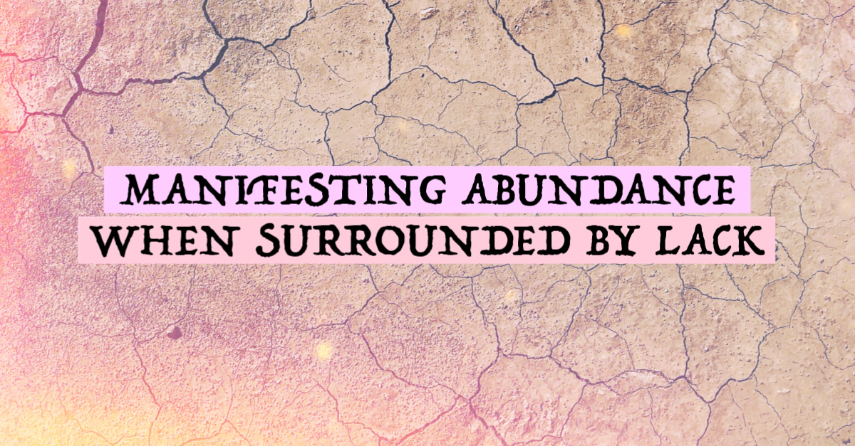Manifesting Abundance When Surrounded By Lack - Dwell in Magic®