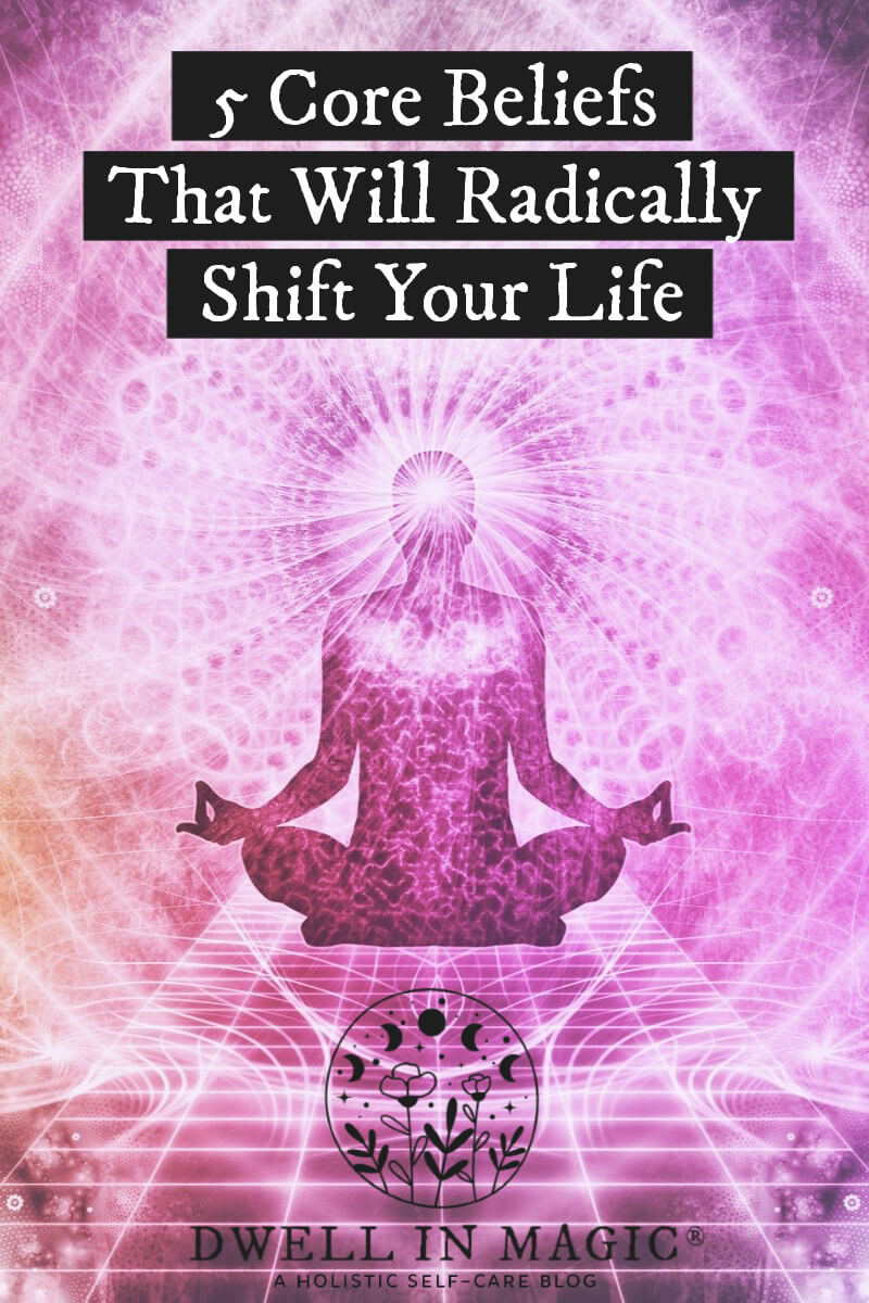 5 Core Beliefs That Will Radically Shift Your Life Dwell In Magic 5 Core Beliefs That Will Radically Shift Your Life Dwell In Magic